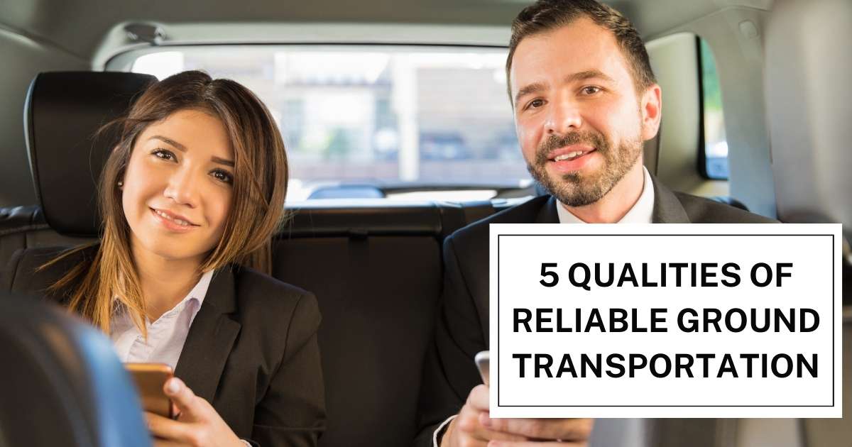 Top Qualities Of A Reliable Ground Transportation