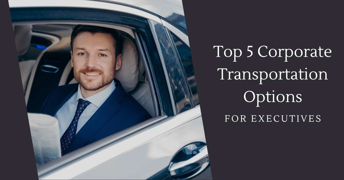 Top 5 Executive Transportation Solutions for Corporate Professionals